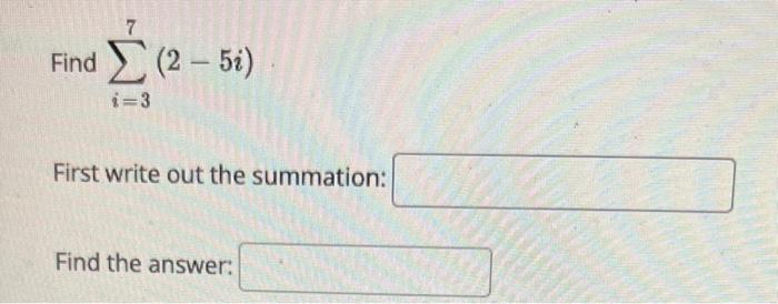 Solved Find ∑i=37(2−5i) First write out the summation: Find | Chegg.com