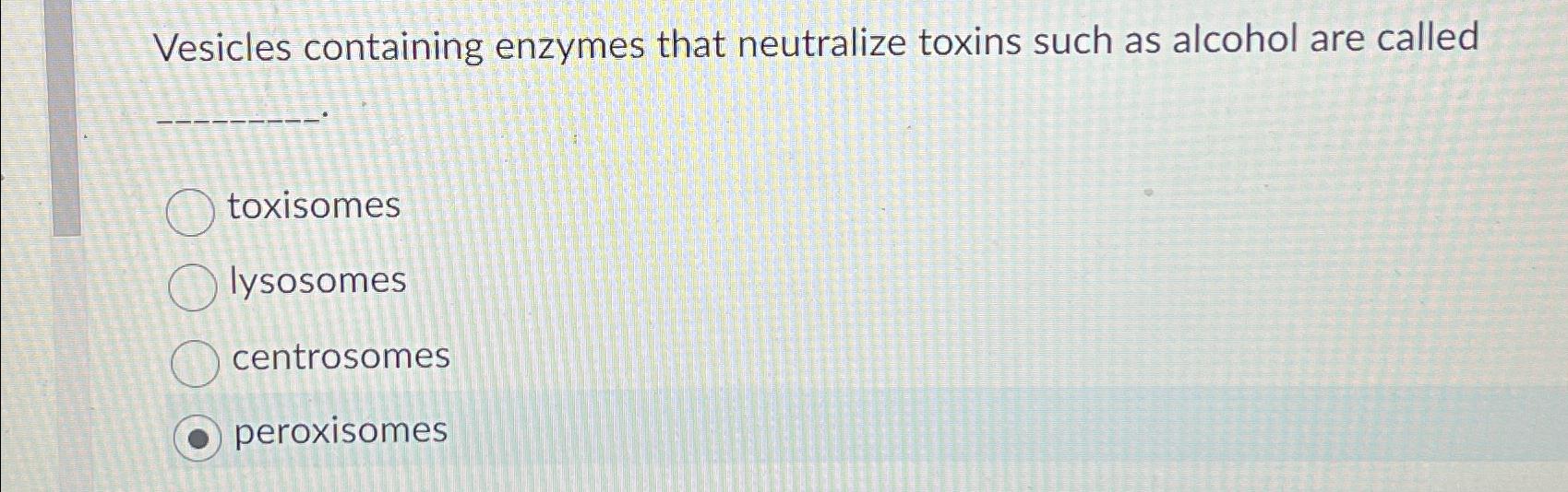 Solved Vesicles containing enzymes that neutralize toxins | Chegg.com