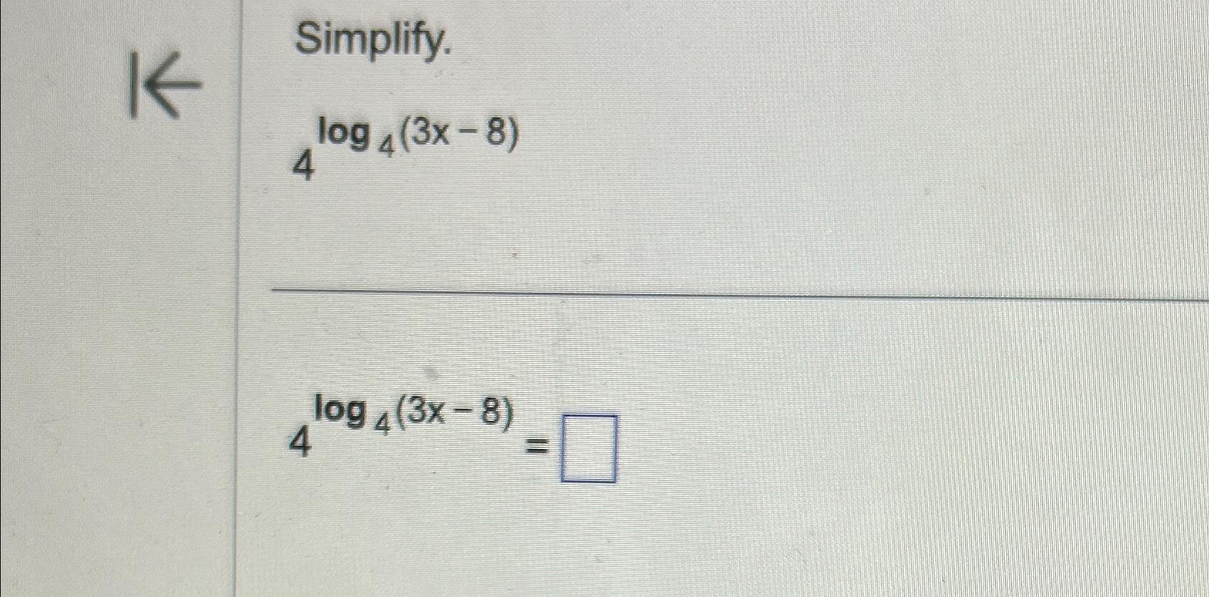 Solved Simplify.4log4(3x-8)4log4(3x-8)= | Chegg.com