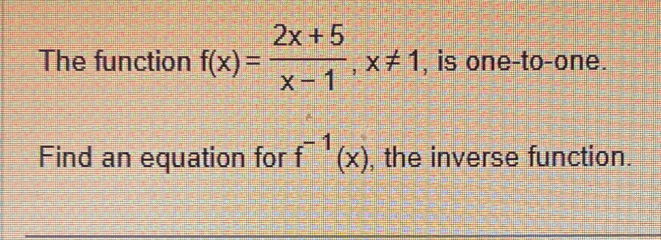Solved The function f(x)=2x+5x-1,x≠1, ﻿is one-to-one.Find an | Chegg.com