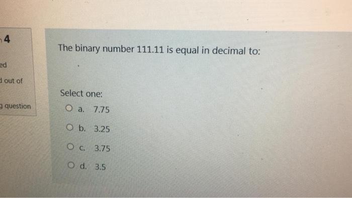 Solved 4 The binary number 111.11 is equal in decimal to: ed | Chegg.com