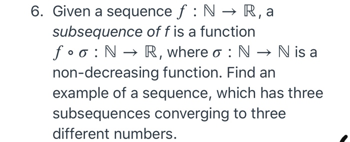 Solved 6. Given a sequence f:N + R, a subsequence of f is a | Chegg.com