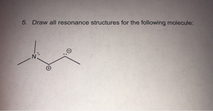 Solved 5. Draw all resonance structures for the following | Chegg.com