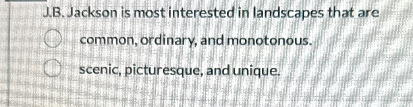 Solved J.B. ﻿Jackson is most interested in landscapes that | Chegg.com
