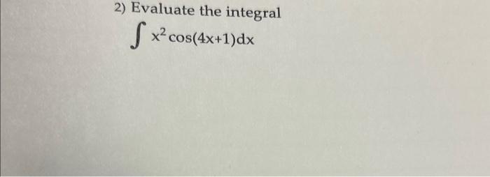Solved 2) Evaluate the integral ∫x2cos(4x+1)dx | Chegg.com