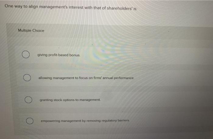 Solved One way to align management's interest with that of | Chegg.com