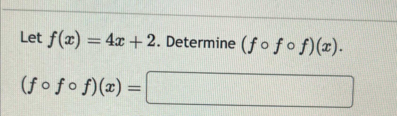 Solved Let f(x)=4x+2. ﻿Determine (f@f@f)(x).(f@f@f)(x)= | Chegg.com