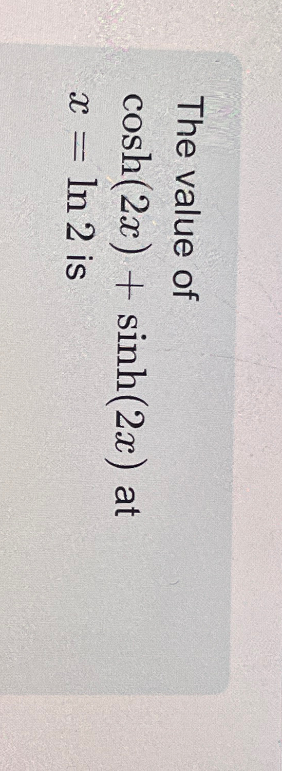 Solved The value of cosh(2x)+sinh(2x) ﻿at x=ln2 ﻿is | Chegg.com