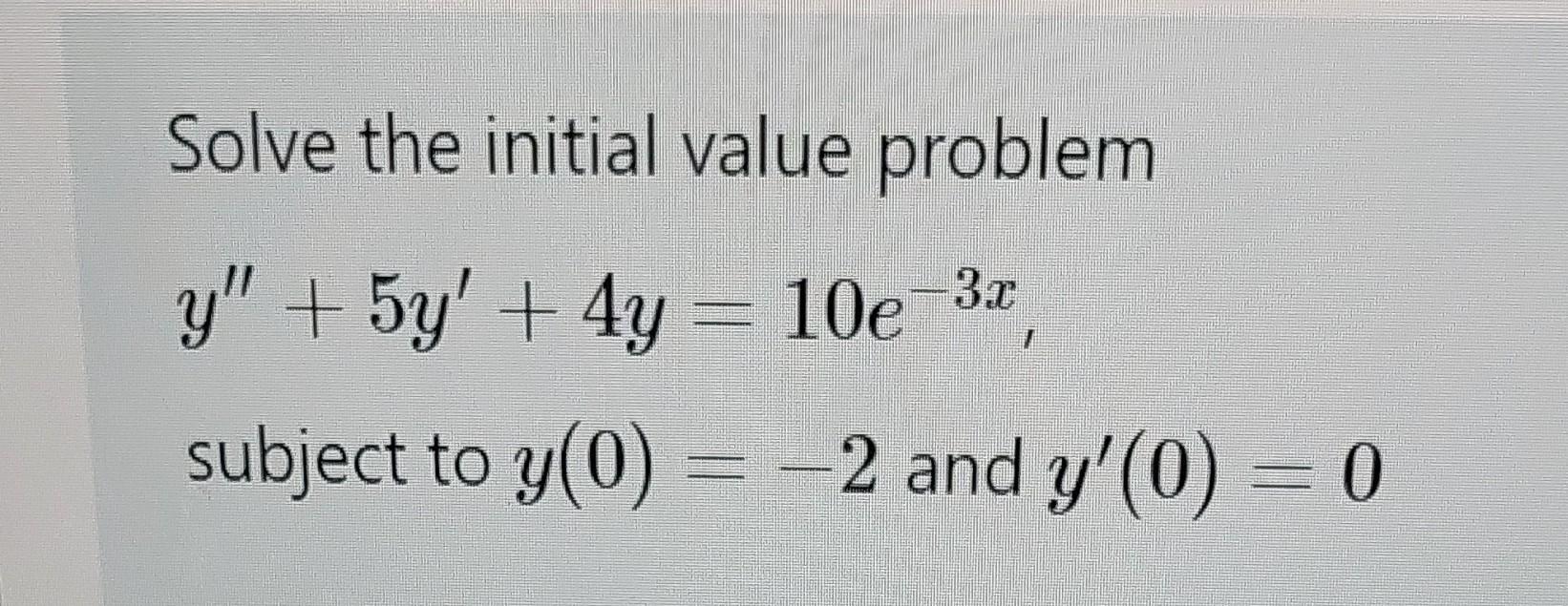 Solved Solve the initial value problem y′′+5y′+4y=10e−3x | Chegg.com