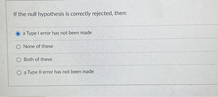 Solved If the null hypothesis is correctly rejected, then: a | Chegg.com