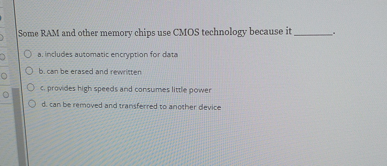 Solved Some RAM and other memory chips use CMOS technology | Chegg.com