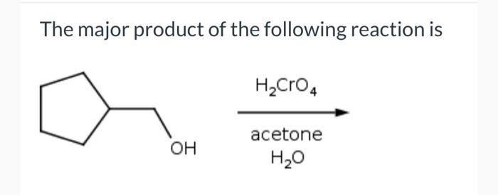Solved The major product of the following reaction is H2Cro4 | Chegg.com