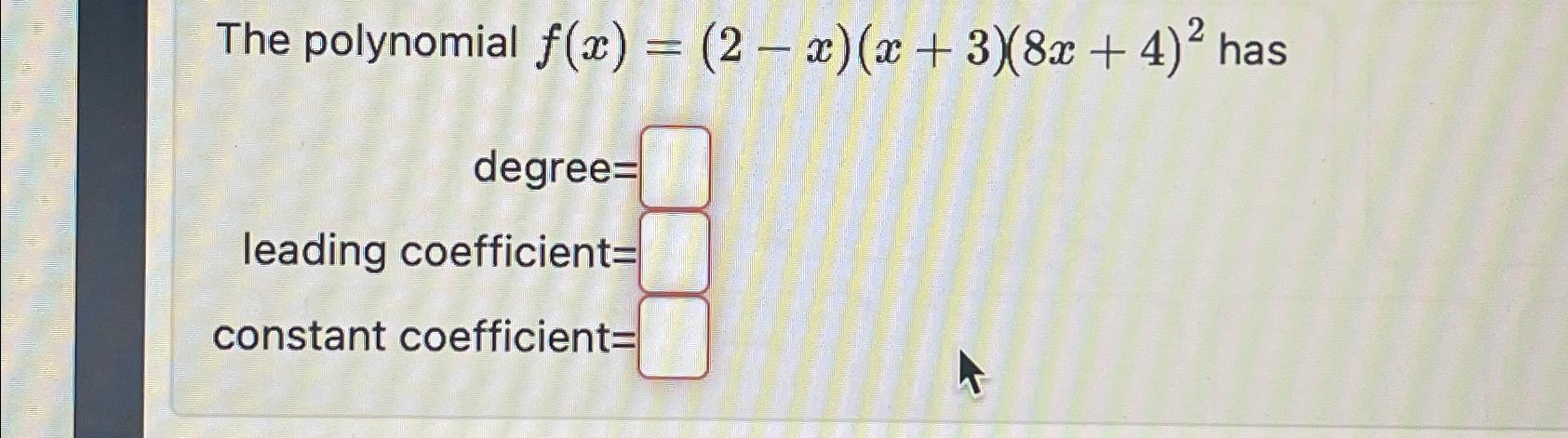 Solved The polynomial f(x)=(2-x)(x+3)(8x+4)2 ﻿has degree | Chegg.com