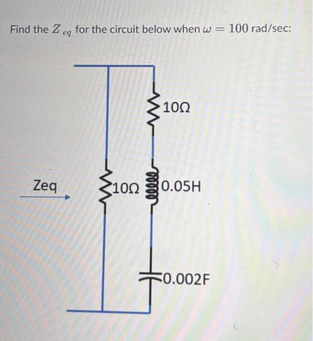 Solved Find the Zeq for the circuit below when ω=100rad/sec | Chegg.com