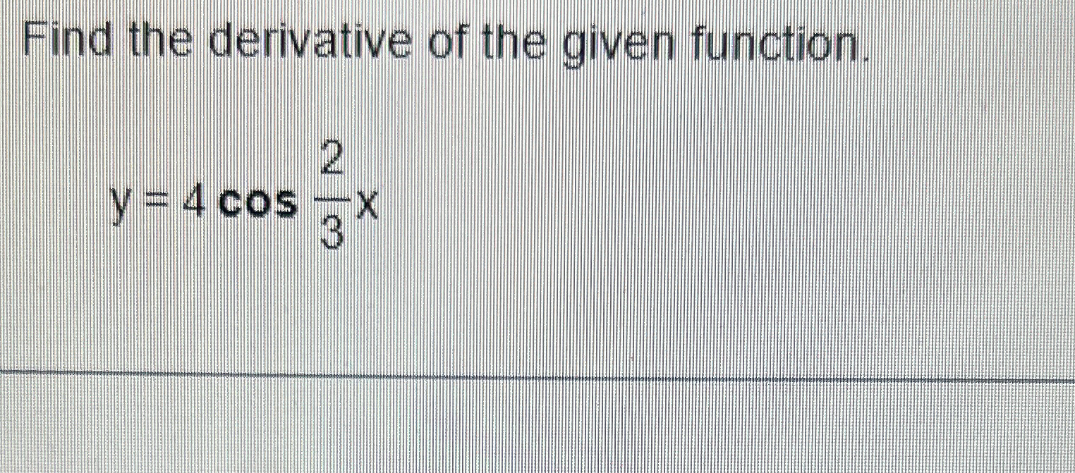Solved Find the derivative of the given function.y=4cos(23x) | Chegg.com