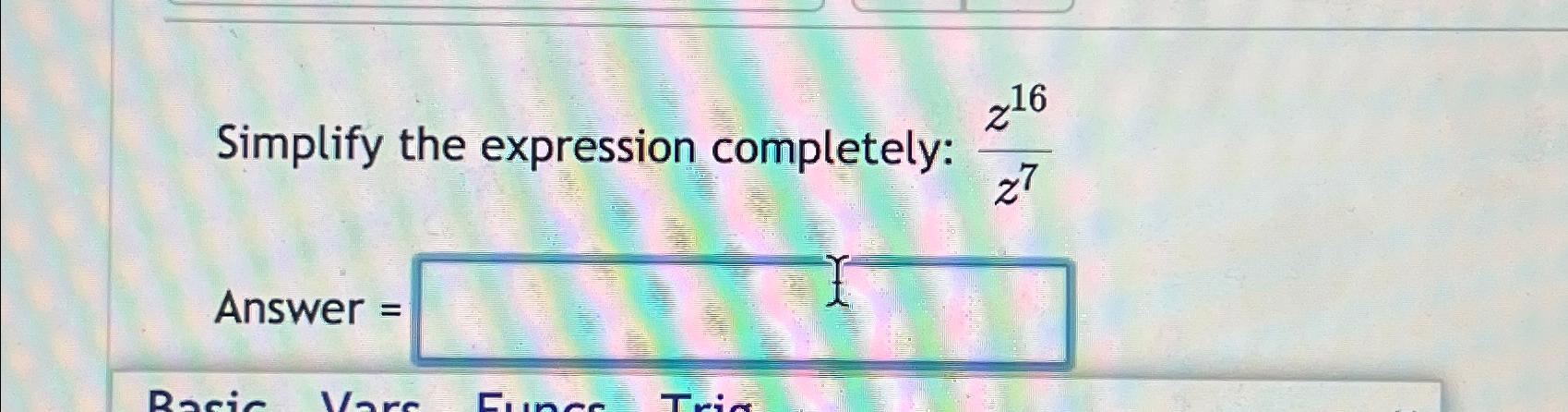 Solved Simplify the expression completely: z16z7Answer | Chegg.com