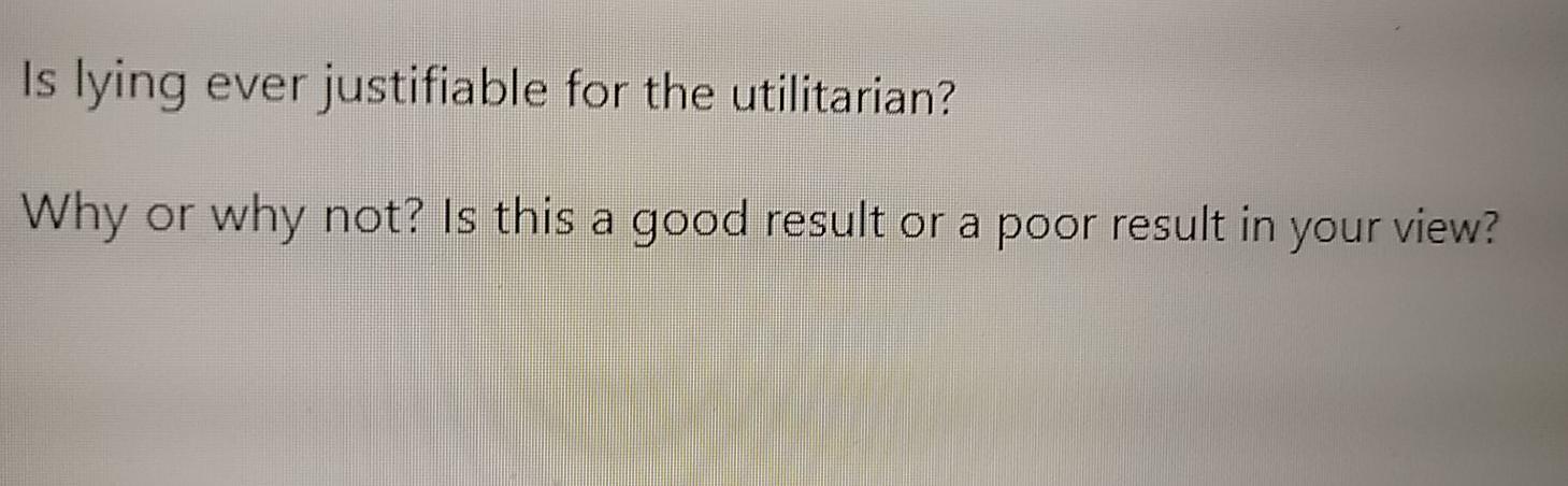 Solved Is lying ever justifiable for the utilitarian? Why or | Chegg.com