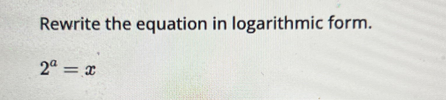 Solved Rewrite the equation in logarithmic form.2a=x | Chegg.com