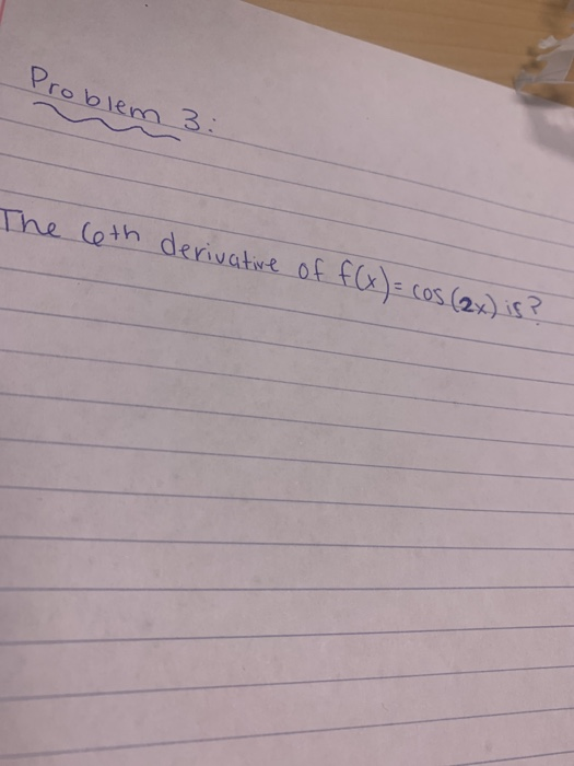 Solved Problem 3: The 6th derivative of f(x) = cos (2x) is? | Chegg.com