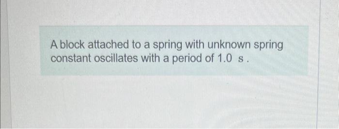 Solved A block attached to a spring with unknown spring | Chegg.com