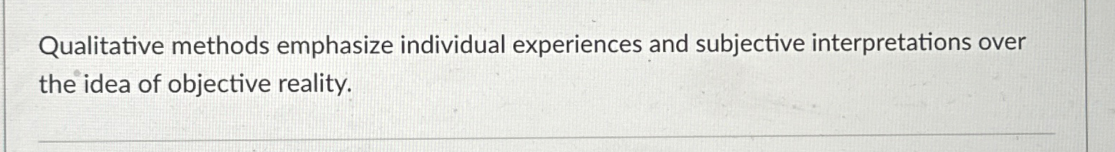 Solved Qualitative methods emphasize individual experiences | Chegg.com