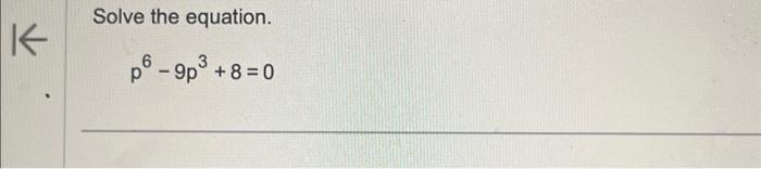 Solved Solve the equation. p6−9p3+8=0 | Chegg.com