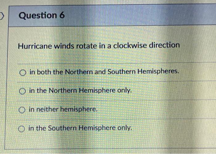 Solved ) Question 6 Hurricane winds rotate in a clockwise | Chegg.com