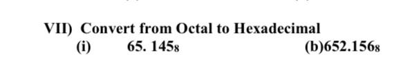Solved VII) Convert from Octal to Hexadecimal (i) 65. 1458 | Chegg.com Solved VII) Convert from Octal to Hexadecimal (i) 65. 1458 | Chegg.com