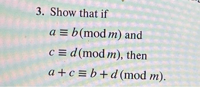 Solved 3. Show that if a = b(mod m) and c=d(mod m), then | Chegg.com