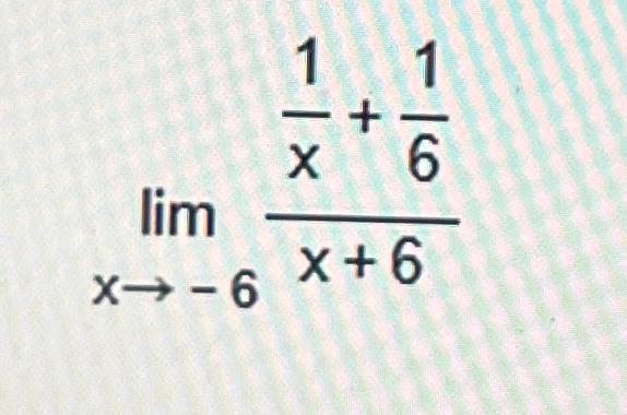 Solved limx→-61x+16x+6 | Chegg.com
