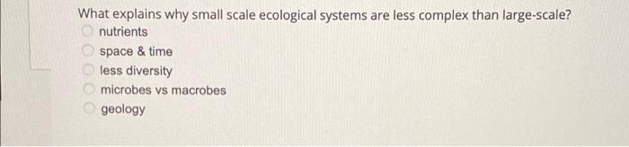 Solved What explains why small scale ecological systems are | Chegg.com