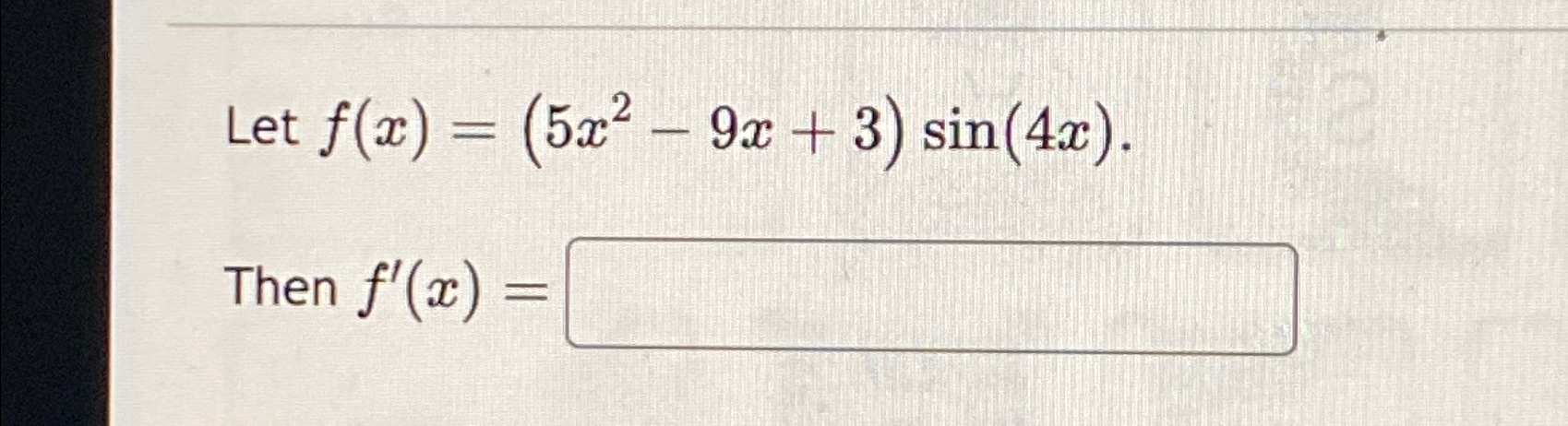 Solved Let f(x)=(5x2-9x+3)sin(4x).Then f'(x)= | Chegg.com