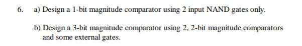 Solved 6. a) Design a 1-bit magnitude comparator using 2 | Chegg.com