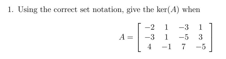 Solved 1. Using the correct set notation, give the ker(A) | Chegg.com