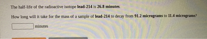 Solved The half-life of the radioactive isotope lead-214 is | Chegg.com
