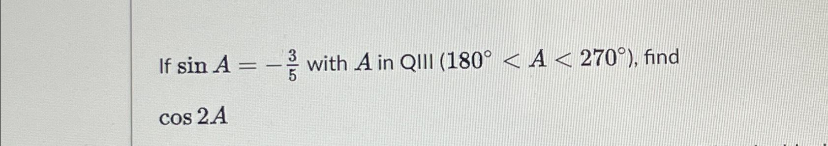 Solved If sinA=-35 ﻿with A ﻿in QIII cos2A | Chegg.com