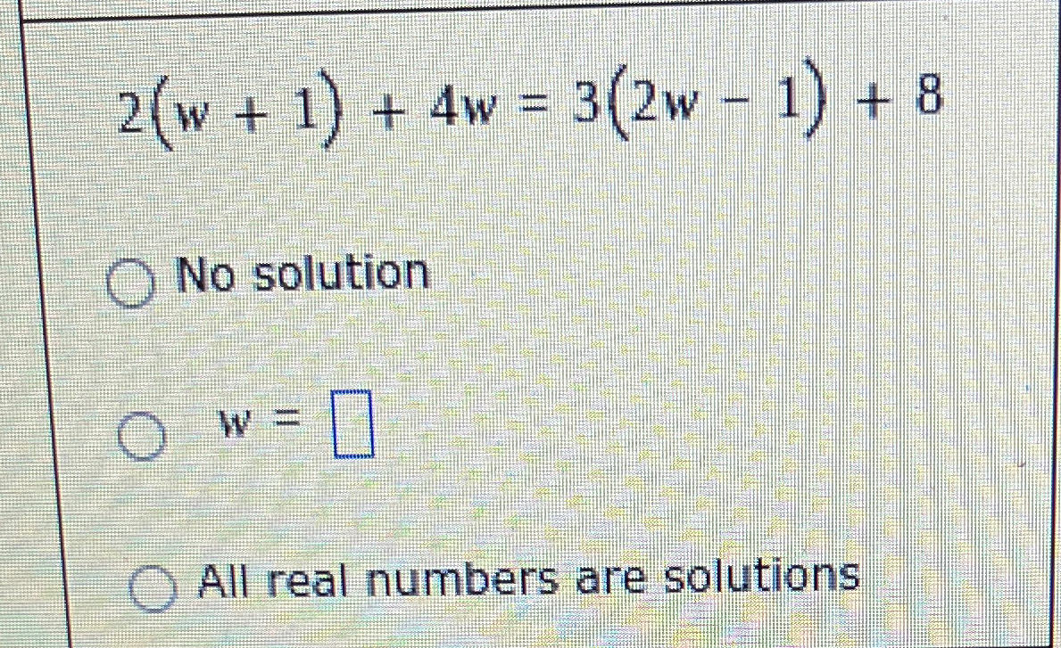 Solved 2(w+1)+4w=3(2w-1)+8No solutionw=All real numbers are | Chegg.com