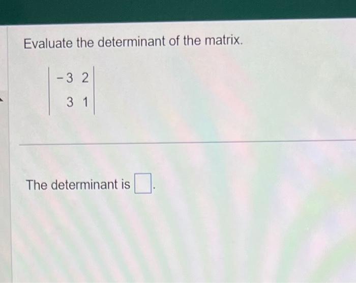Solved Evaluate the determinant of the matrix. ∣∣−3321∣∣ The | Chegg.com