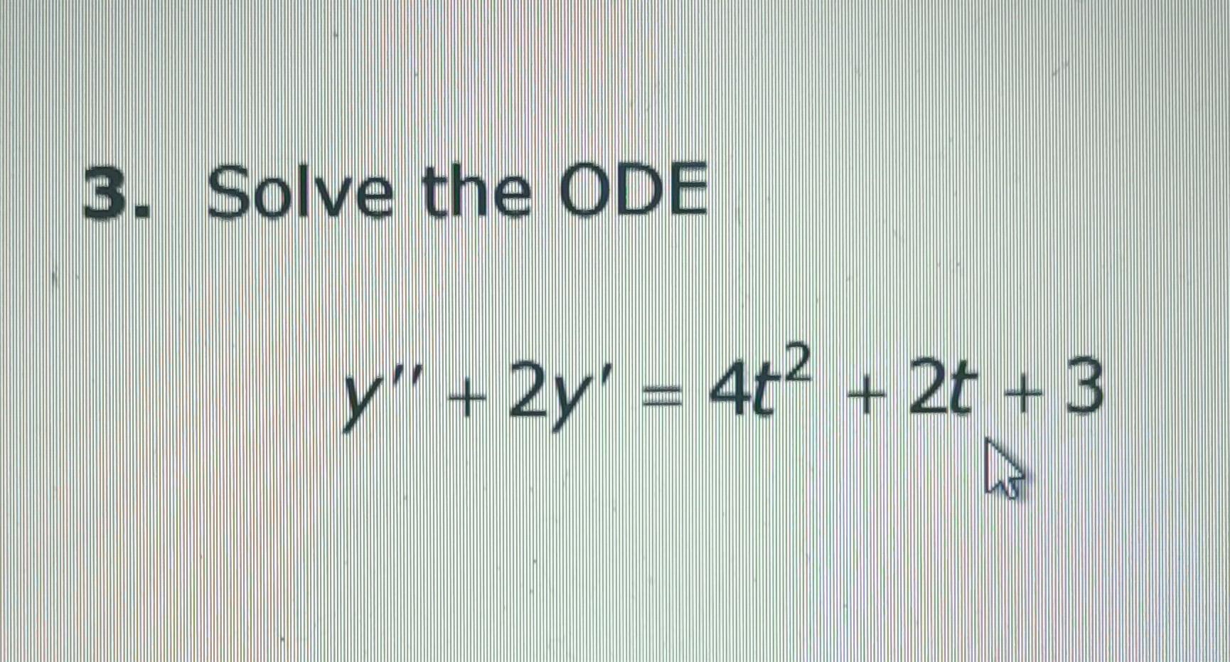 Solved 3. Solve the ODE y′′+2y′=4t2+2t+3 | Chegg.com