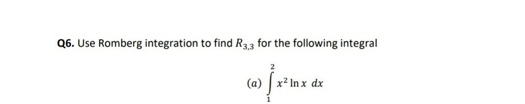 Solved Q6. Use Romberg integration to find R3,3 for the | Chegg.com