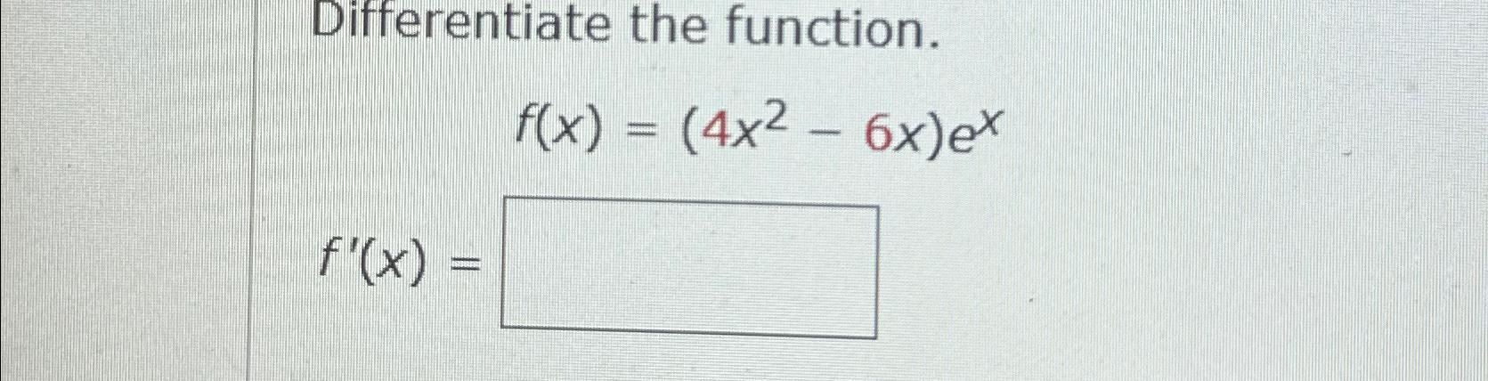 Solved Differentiate the function.f(x)=(4x2-6x)exf'(x)= | Chegg.com