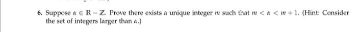 Solved 6. Suppose α∈R−Z. Prove there exists a unique integer | Chegg.com