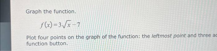 Solved Graph the function. f(x)=3x−7 Plot four points on the | Chegg.com