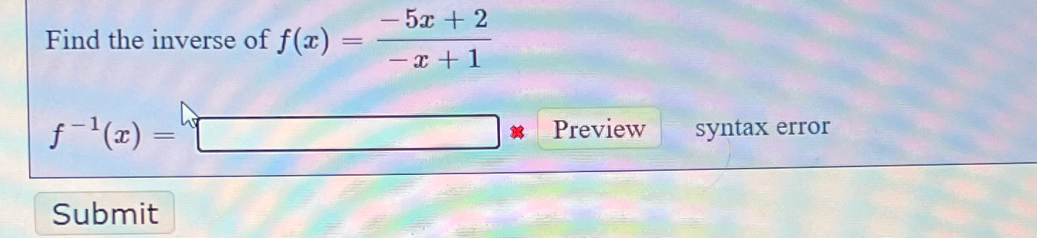 Solved Find the inverse of f(x)=-5x+2-x+1f-1(x)=syntax error | Chegg.com