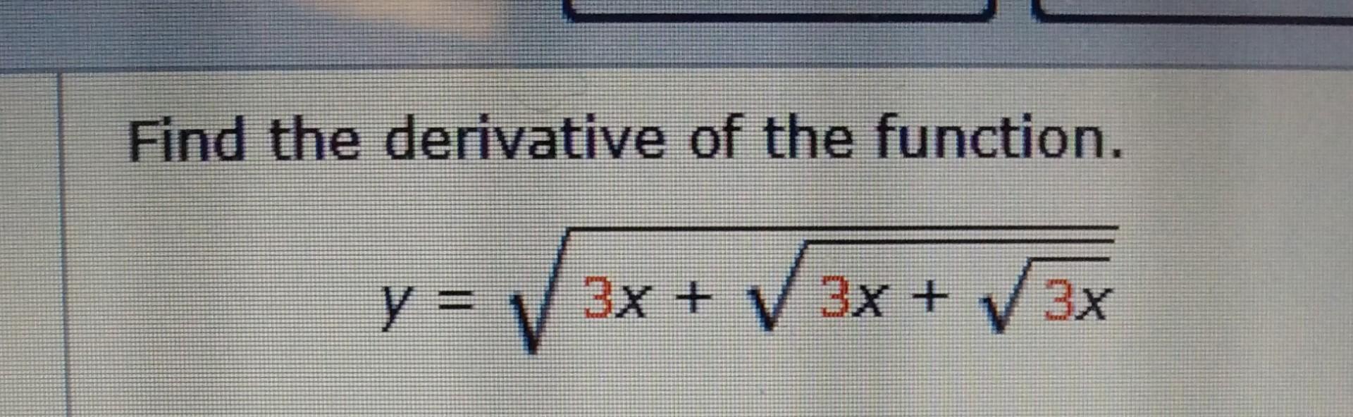 Solved Find the derivative of the function. y=3x+3x+3x | Chegg.com Solved Find the derivative of the function. y=3x+3x+3x | Chegg.com