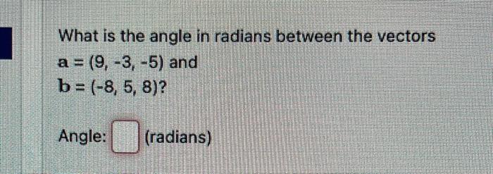 Solved What is the angle in radians between the vectors | Chegg.com
