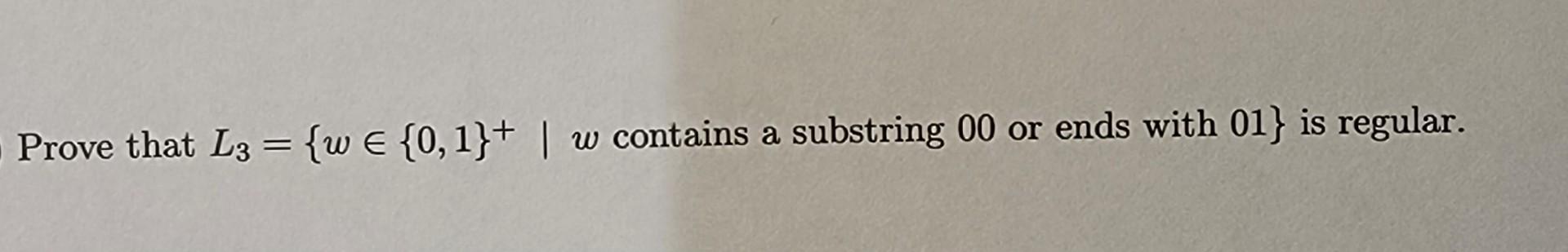 Solved Prove that L3={w∈{0,1}+∣w contains a substring 00 or | Chegg.com