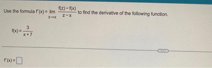 Solved Use the formula f'(x) = lim Z-X 3 X+7 f(z)-f(x) Z-X | Chegg.com