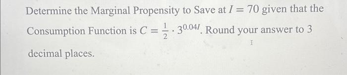 Solved Determine the Marginal Propensity to Save at I = 70 | Chegg.com