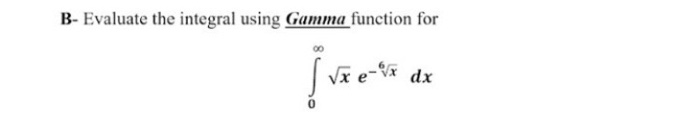 Solved B- Evaluate the integral using Gamma function for | Chegg.com